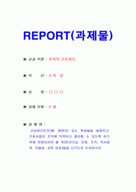 전략적간호관리4A) 건강관리조직(예: 병원)이 갖는 특성들을 설명, 간호사들이 조직에 만족하고 몰입할 수 있도록 하기 위해 변화되어야 할 측면 - 리더십, 문화, 조직, 의사결정, 자율성, 교육 - 들을 다각도 논의-1페이지