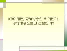 KBS 개편, 공영방송의 위기인가, 공영방송으로의 전환인가?.PPT자료-1페이지