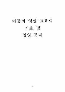 [사회과학] [아동과 영양교육] 아동의 영양 교육의 필요성, 개념, 영양관리, 영양소의 종류, 영샹교육의 기초 및 영양교육의 모든 것(평가우수자료)-1페이지