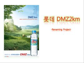 롯데 DMZ2km -Renaming Project- 롯데디엠지,생수시장,생수사업,마케팅,브랜드,브랜드마케팅,기업,서비스마케팅,글로벌,경영,시장,사례,swot,stp,4p.PPT자료-1페이지