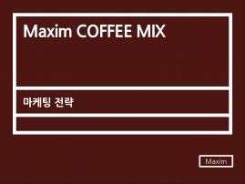 Maxim COFFEE MIX 마케팅 전략 - 맥심커피피믹스,마케팅사례,커피시장,마케팅,브랜드,브랜드마케팅,기업,서비스마케팅,글로벌,경영,시장,사례,swot,stp,4p.PPT자료-1페이지