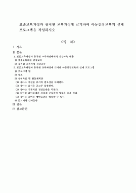 표준보육과정과 유치원 교육과정에 근거하여 아동건강교육의 실제 프로그램을 작성하시오-1페이지