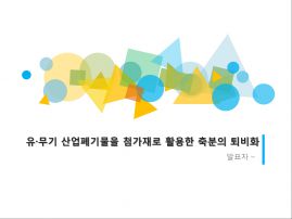 [산업폐기물 논문] 유·무기 산업폐기물을 첨가재로 활용한 축분의 퇴비화.PPT자료-1페이지