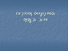 대구지역 여성단체의 현황과 과제 - 여성단체의현황,여성단체과제,대구지역여성단체.PPT자료-1페이지