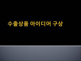 수출상품 아이디어구상,아이디어마케팅사례,아이디어마케팅-1페이지