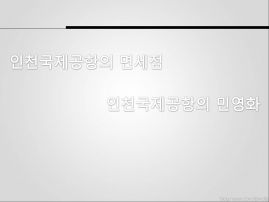 인천국제공항의 면세점 & 인천국제공항의 민영화 (민영화사례,면세점쇼핑,면세점이용방법).PPT자료-1페이지