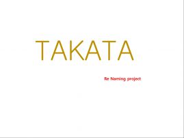 TAKATA Re Naming project 타카타 리네이밍 (TAKATA,타카타,마케팅전략사례,마케팅,브랜드,브랜드마케팅,기업,서비스마케팅,글로벌,경영,시장,사례,swot,stp,4p).PPT자료-1페이지