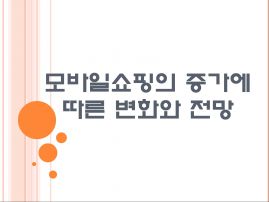 [모바일시장] 모바일쇼핑의 증가에 따른 변화와 전망.PPT자료-1페이지