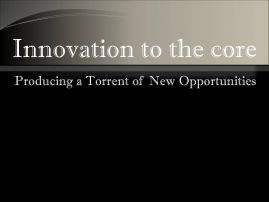 Innovation to the core - Producing a Torrent of  New Opportunities (경영혁신,경영혁신사례.혁신경영,혁신경영사례).PPT자료-1페이지