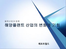 [물류산업과 동향] 해양플랜트 산업의 변화와 기회.ppt-1페이지