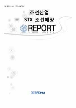 [산업경영의 이해] 조선산업 - STX 조선해양 기업조사 (기업분석,조선산업정의,국내외적발전과정,국제적위상,향후전망,마케팅,STP,4P전략,물류체계 분석)-1페이지