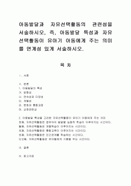 아동발달과 자유선택활동의 관련성을 서술, 즉, 아동발달 특성과 자유선택활동이 유아기 아동에게 주는 의미를 연계성 있게 서술.-1페이지