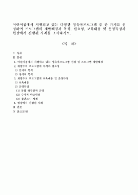 어린이집에서 시행되고 있는 다양한 영유아프로그램 중 한 가지를 선정하여 프로그램의 개발배경과 목적, 필요성, 보육내용 및 운영특징과 현장에서 진행된 사례를 조사-1페이지