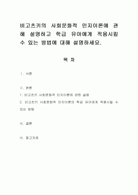 비고츠키의 사회문화적 인지이론에 관해 설명하고 학급 유아에게 적용시킬 수 있는 방법에 대해 설명.-1페이지