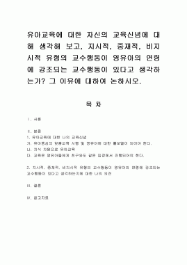 유아교육에 대한 자신의 교육신념에 대해 생각해 보고, 지시적, 중재적, 비지시적 유형의 교수행동이 영유아의 연령에 강조되는 교수행동이 있다고 생각하는가. 그 이유에 대하여 논하시오-1페이지