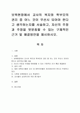 보육현장에서 교사의 복지와 학부모의 권리 중 어느 것이 우선시 되어야 한다고 생각하는지를 서술, 자신의 주장과 주장을 뒷받침할 수 있는 구체적인 근거 및 해결방안을 제시-1페이지