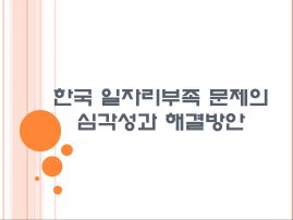 [고용문제] 한국 일자리부족(일자리창출) 문제의 심각성과 해결방안 PPT자료 - 경제성장을 통한 일자리 창출, 시간제 일자리에 대한 부정적 시각, 여성의 경제활동 참여 부족-1페이지