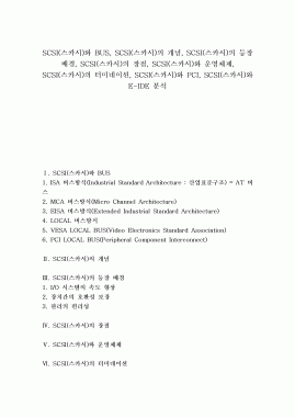 SCSI(스카시)와 BUS, SCSI(스카시)의 개념, SCSI(스카시)의 등장 배경, SCSI(스카시)의 장점, SCSI(스카시)와 운영체제, SCSI(스카시)의 터미네이션, SCSI(스카시)와 PCI, SCSI(스카시)와 E-IDE 분석-1페이지