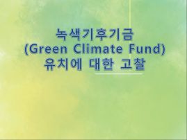 녹색기후기금 (GCF : Green Climate Fund) 유치에 대한 고찰.PPT자료-1페이지