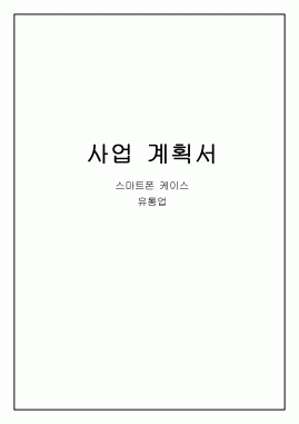 스마트폰 케이스 해외유통업체 창업 사업계획서 - 사업개요, 시장환경분석, 마케팅 전략-1페이지