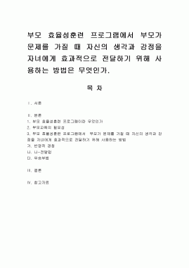 부모 효율성훈련 프로그램에서 부모가 문제를 가질 때 자신의 생각과 감정을 자녀에게 효과적으로 전달하기 위해 사용하는 방법은 무엇인가.-1페이지