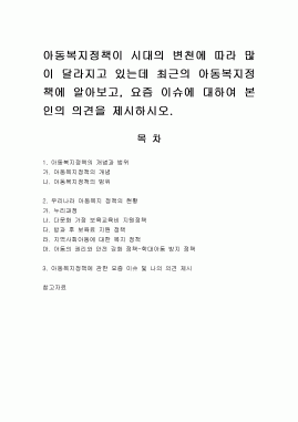 아동복지정책이 시대의 변천에 따라 많이 달라지고 있는데 최근의 아동복지정책에 알아보고, 요즘 이슈에 대하여 본인의 의견을 제시.-1페이지