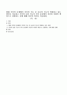 현대 가족의 문제에서 가족의 기능 중 보호의 기능이 약화되고 있는 원인을 서술하고 가족의 돌봄 기능이 가족 중심에서 자신과 사회의 책임으로 전환되는 것에 대해 자신의 의견을 서술-1페이지