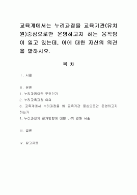 교육계에서는 누리과정을 교육기관(유치원)중심으로만 운영하고자 하는 움직임이 일고 있는데, 이에 대한 자신의 의견을 말하시오.-1페이지