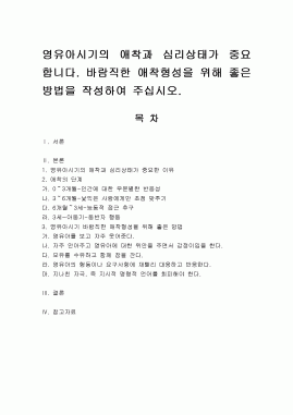 영유아시기의 애착과 심리상태가 중요합니다. 바람직한 애착형성을 위해 좋은 방법을 작성하여 주십시오.-1페이지