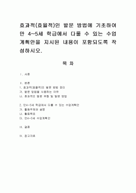 효과적(효율적)인 발문 방법에 기초하여 만 4~5세 학급에서 다룰 수 있는 수업계획안을 지시된 내용이 포함되도록 작성.-1페이지