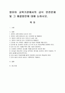 영유아 교육기관에서의 급식 안전문제 및 그 해결방안에 대해 논하시오.-1페이지