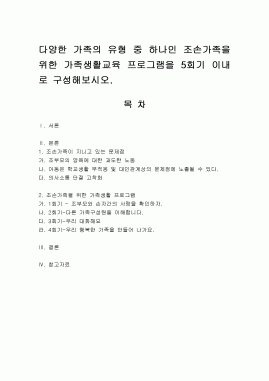 다양한 가족의 유형 중 하나인 조손가족을 위한 가족생활교육 프로그램을 5회기 이내로 구성.-1페이지