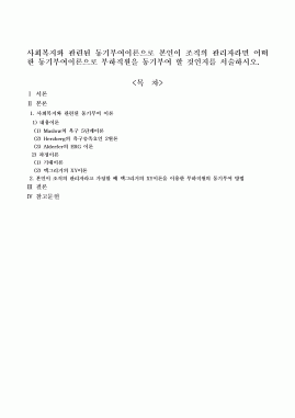 사회복지와 관련된 동기부여이론으로 본인이 조직의 관리자라면 어떠한 동기부여이론으로 부하직원을 동기부여 할 것인지를 서술.-1페이지