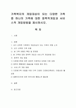 가족복지의 개입대상이 되는 다양한 가족 중 하나의 가족에 대한 정책적개입과 서비스적 개입방법을 제시하시오.-1페이지