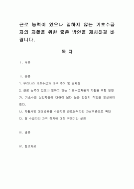 근로 능력이 있으나 일하지 않는 기초수급자의 자활을 위한 좋은 방안을 제시하길 바랍니다.-1페이지