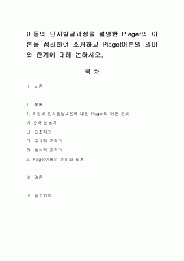 아동의 인지발달과정을 설명한 피아제(Piaget)의 이론을 정리하여 소개하고 Piaget이론의 의미와 한계에 대해 논하시오.-1페이지