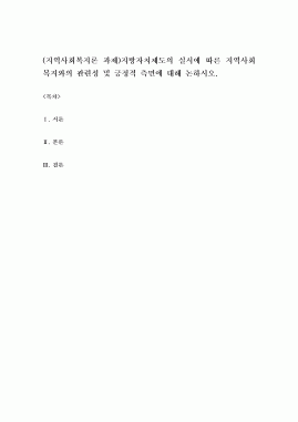 [지역사회복지론] 지방자치제도의 실시에 따른 지역사회복지와의 관련성 및 긍정적 측면에 대해 논하시오.-1페이지