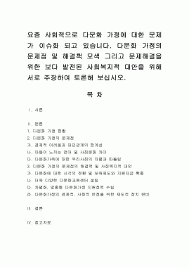 요즘 사회적으로 다문화 가정에 대한 문제가 이슈화 되고 있습니다. 다문화 가정의 문제점 및 해결책 모색 그리고 문제해결을 위한 보다 발전된 사회복지적 대안을 위해 서로 주장하여 토-1페이지