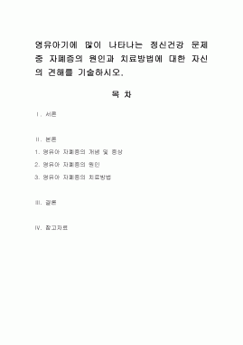 영유아기에 많이 나타나는 정신건강 문제 중 자폐증의 원인과 치료방법에 대한 자신의 견해를 기술.-1페이지