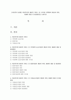 [아동복지 4E형] 아동복지의 대리적 서비스 중 1가지를 선택하여 개념과 의의, 현재의 쟁점 및 발전방안을 논하시오-1페이지