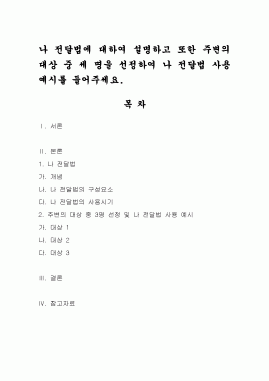 나 전달법에 대하여 설명하고 또한 주변의 대상 중 세 명을 선정하여 나 전달법 사용 예시를 들어주세요. -1페이지