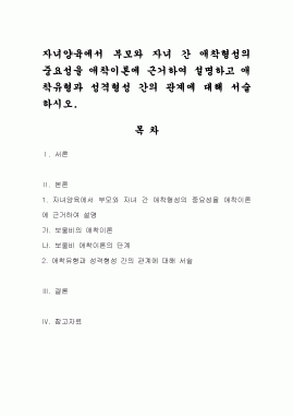 자녀양육에서 부모와 자녀 간 애착형성의 중요성을 애착이론에 근거하여 설명하고 애착유형과 성격형성 간의 관계에 대해 서술.-1페이지