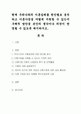 현재 우리나라의 이혼실태를 원인별로 분석하고 이혼가정을 어떻게 지원할 수 있는지 구체적 방안을 본인의 생각이나 의견이 반영될 수 있도록 제시.-1페이지