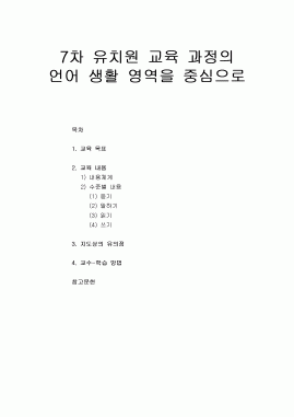 [언어지도] 7차 유치원 교육 과정의 언어 생활 영역을 중심으로 - 교육 목표, 교육 내용(내용체계, 수준별 내용), 지도상의 유의점, 교수-학습 방법 -1페이지