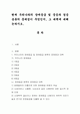  현재우리나라의 장애등급 및 중증과 경증분류의 문제점이 무엇인지, 그 대책에 대해 논하시오.-1페이지