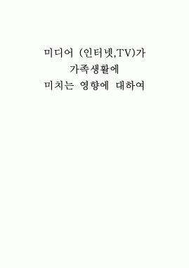 미디어 (인터넷,TV)가 가족생활에 미치는 영향에 대하여 -1페이지