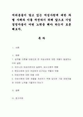  여러분들이 알고 있는 여성사원에 대한 차별 사례와 이를 개선하기 위해 앞으로 기업 경영자들이 어떤 노력을 해야 하는지 토론해보자.  -1페이지