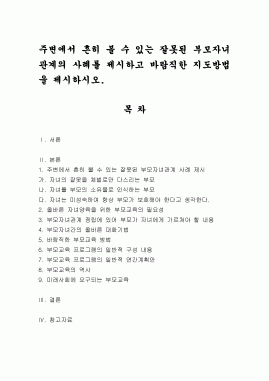 주변에서 흔히 볼 수 있는 잘못된 부모자녀관계의 사례를 제시하고 바람직한 지도방법을 제시.-1페이지