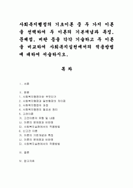 사회복지행정의 기초이론 중 두 가지 이론을 선택하여 두 이론의 기본개념과 특징, 문제점, 비판 등을 각각 기술하고 두 이론을 비교하여 사회복지실천에서의 적용방법에 대하여 서술-1페이지