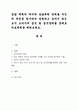 상담 계획의 의미와 상담계획 단계를 자신의 의견을 첨가하여 설명하고 유아기 또는 초기 소아기의 급식 및 섭식장애를 문제로 치료계획을 세워보세요.-1페이지